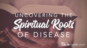 Spiritual Roots & Causes of Disease and Illness | Be in Health